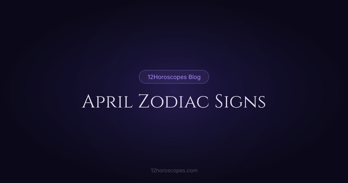April Zodiac Signs: Aries & Taurus Guide | 12Horoscopes