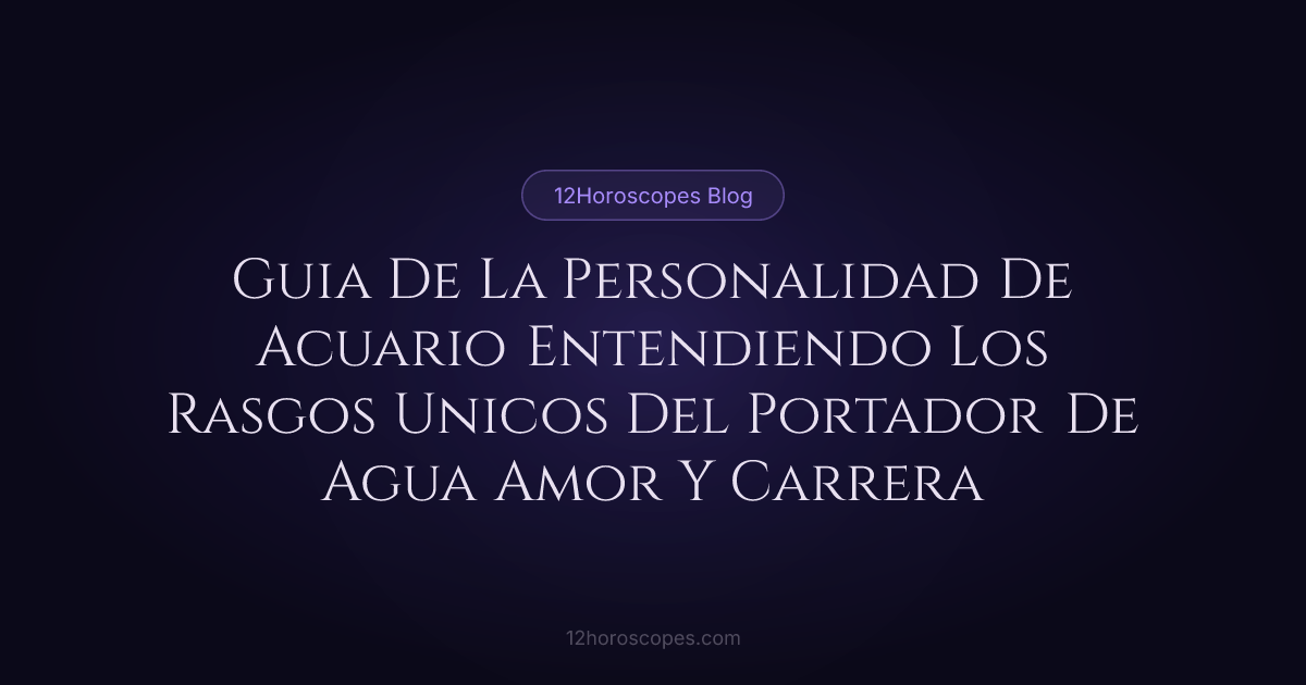 Personalidad de Acuario: Guía Completa de Rasgos del Portador ...