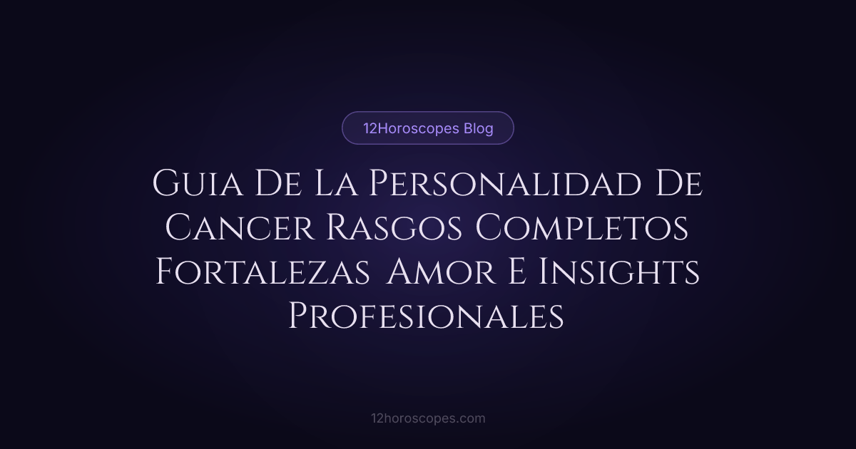Personalidad de Cáncer: Guía Completa del Signo | 12Horoscopes ...
