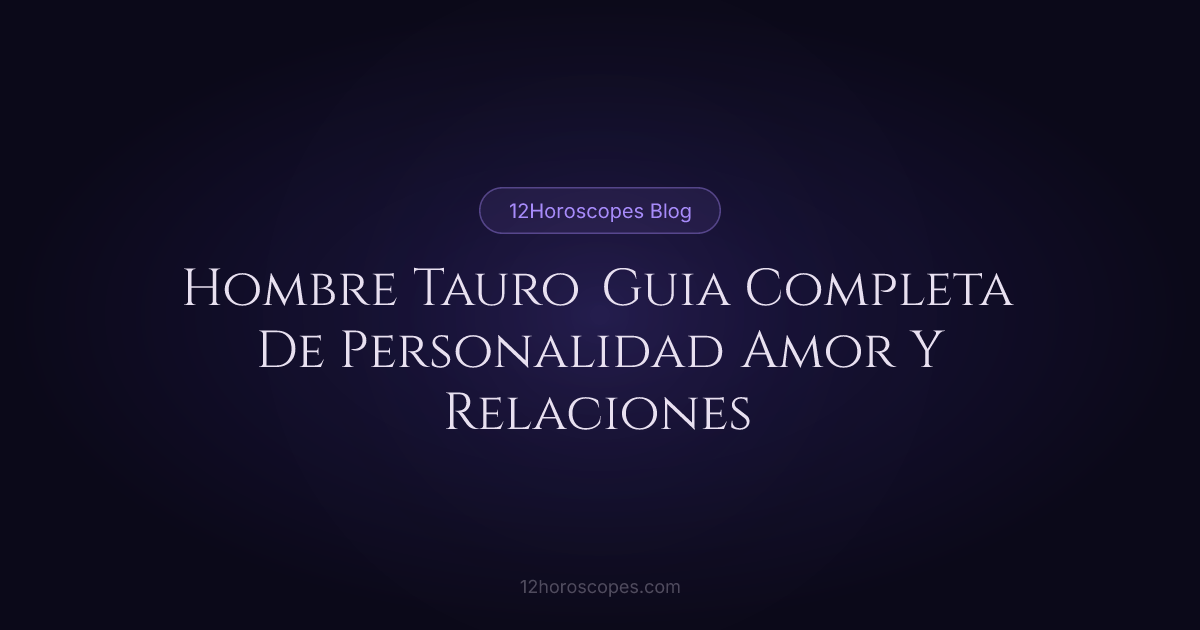 Hombre Tauro: Guía de Personalidad y Amor | 12Horoscopes