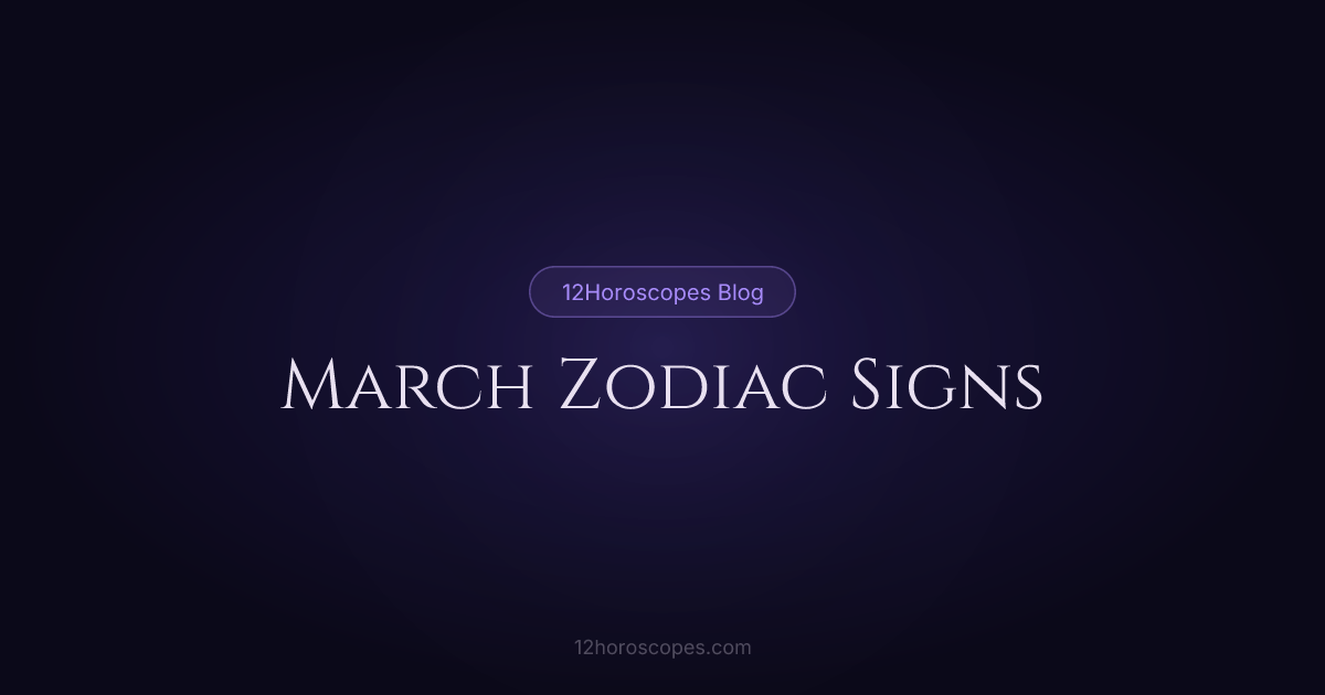 March Zodiac Signs: Pisces & Aries Complete Guide | 12Horoscopes