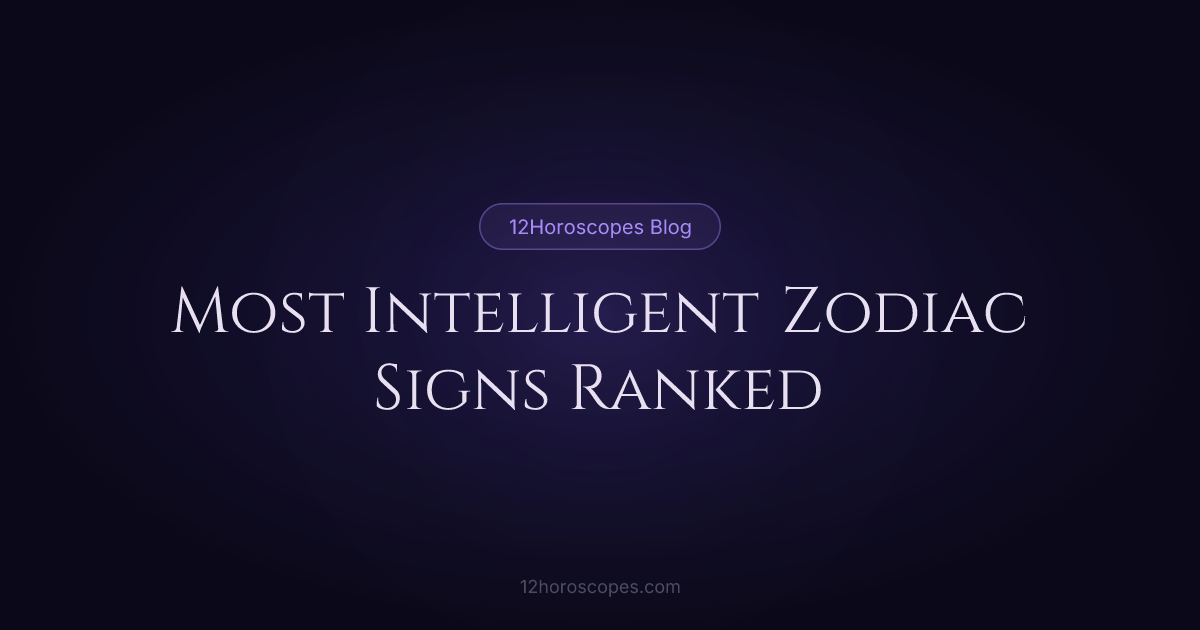 Most Intelligent Zodiac Signs Ranked | 12Horoscopes