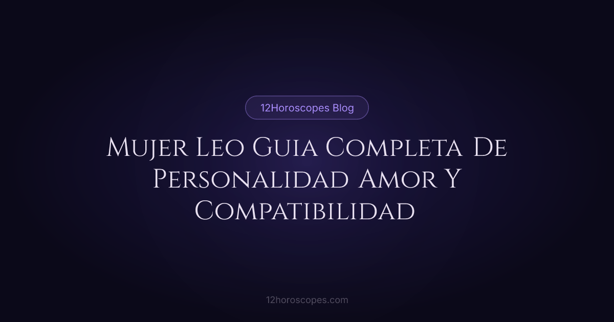 Mujer Leo: Guía de Personalidad y Amor | 12Horoscopes