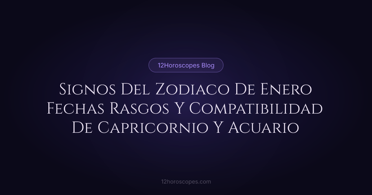Signos del Zodiaco de Enero: Guía de Capricornio y Acuario | 12Horoscopes