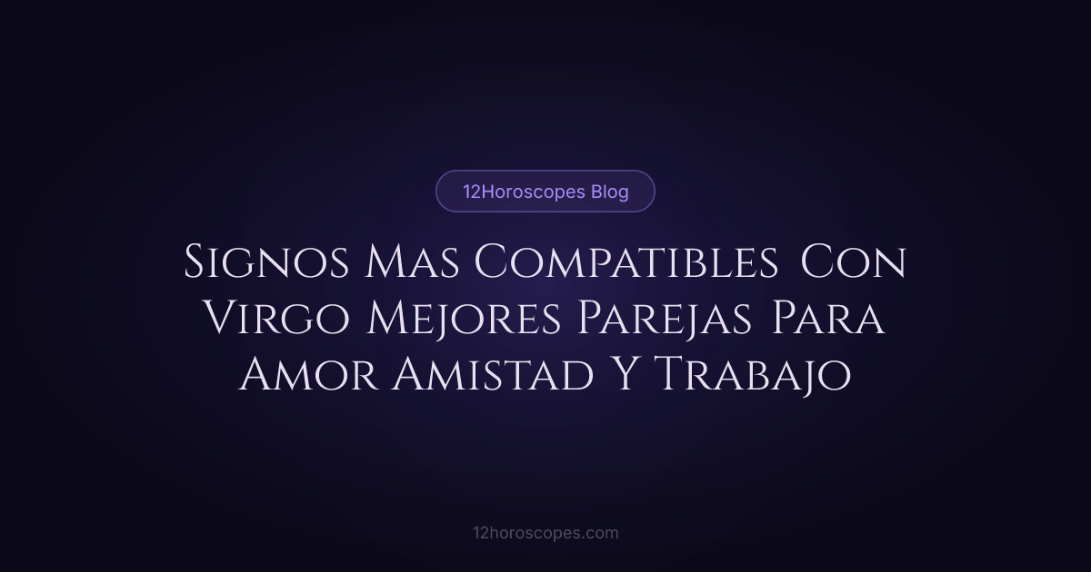 Signos Más Compatibles con Virgo Clasificados | 12Horoscopes
