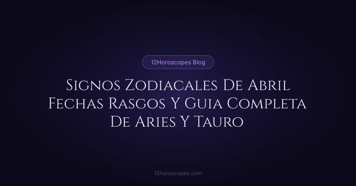 ¿Qué Signo es Abril? Aries y Tauro — Fechas, Rasgos y Compatibilidad ...