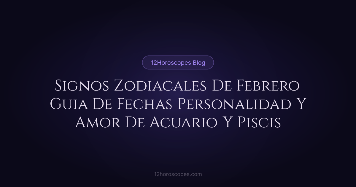 ¿Qué Signo es Febrero? Acuario y Piscis — Fechas y Personalidad ...