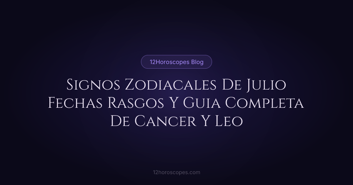 Signos de Julio: Guía Completa de Cáncer y Leo | 12Horoscopes